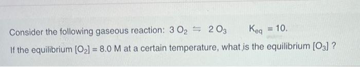 Solved Consider the following gaseous reaction: 3O2⇋2O3 Keq | Chegg.com