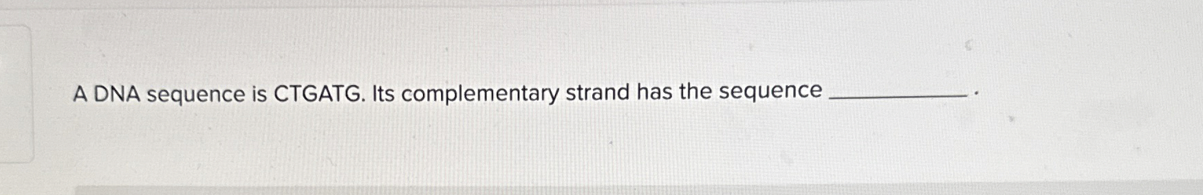 Solved A DNA sequence is CTGATG. Its complementary strand | Chegg.com