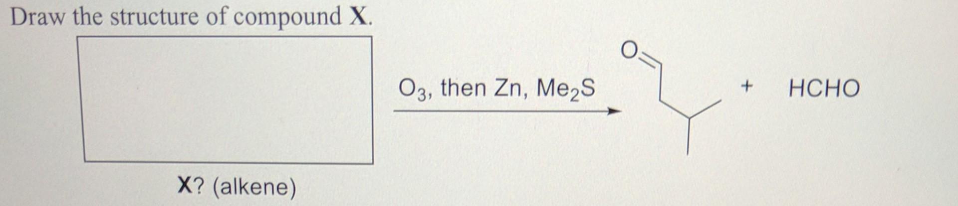 Solved Draw the structure of compound X. O O3, then Zn, Me2S | Chegg.com