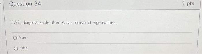 Solved Question 34 1 pts If Ais diagonalizable, then A has n | Chegg.com