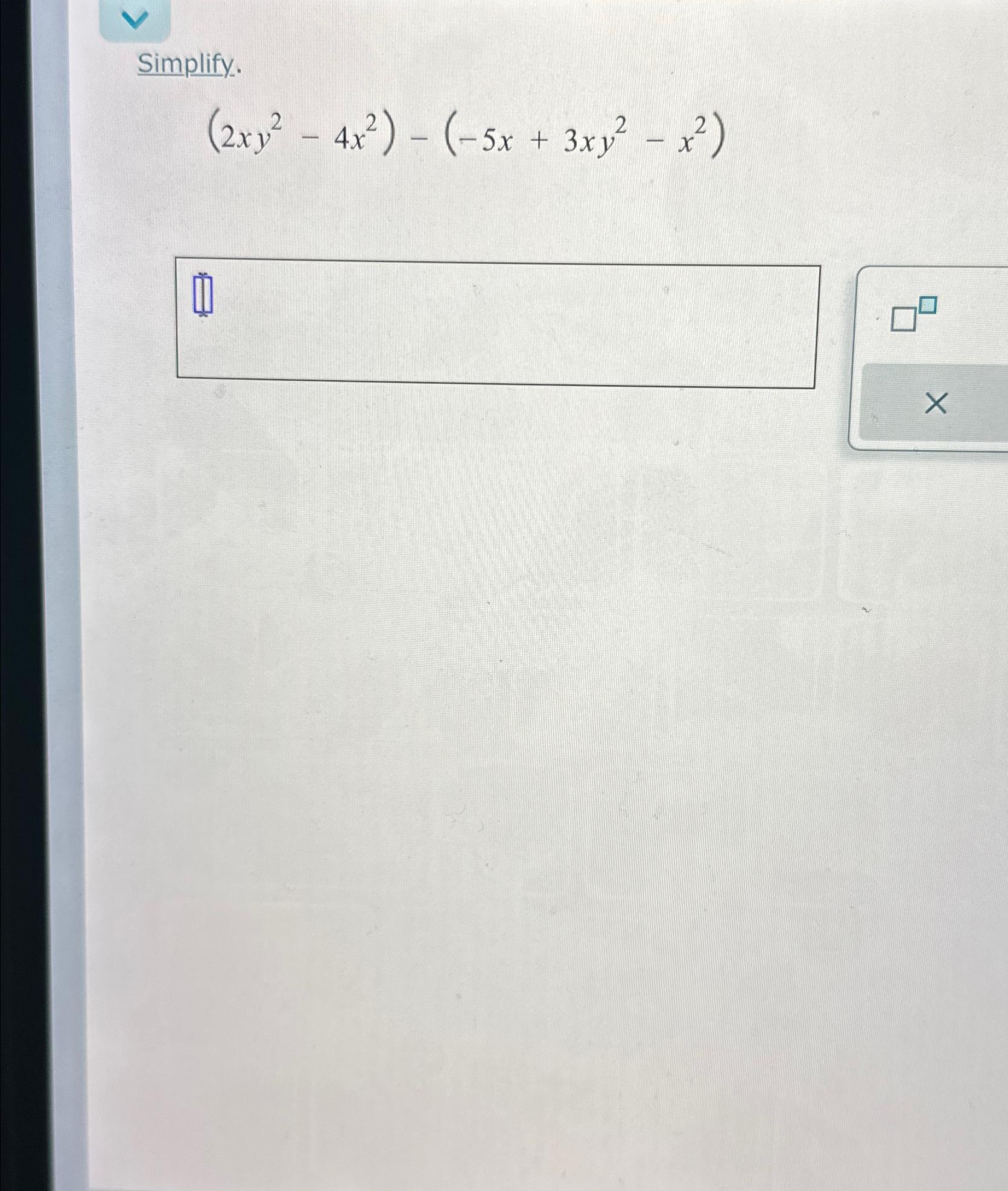 Solved Simplify.(2xy2-4x2)-(-5x+3xy2-x2) | Chegg.com