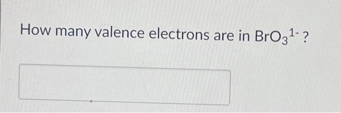 Solved How many valence electrons are in BrO31-? | Chegg.com