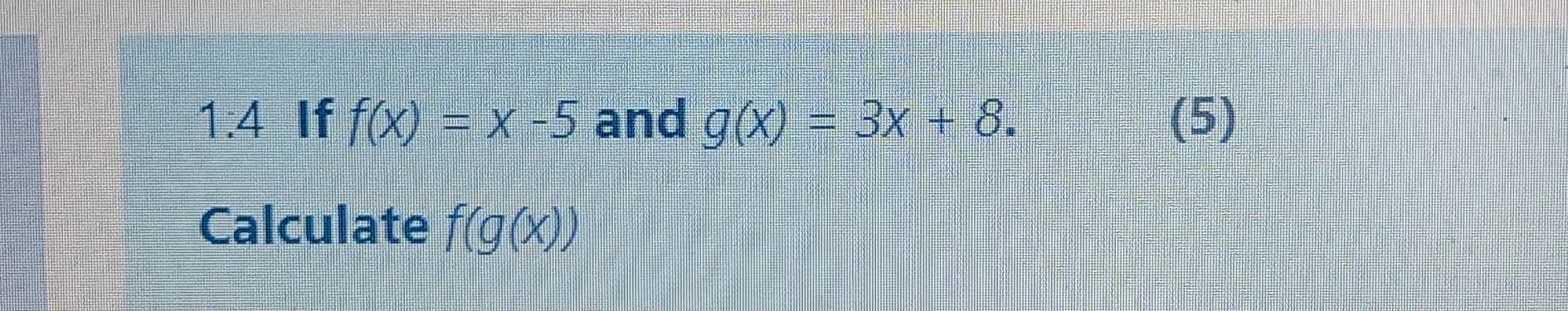 Solved 1.4 If f(x)=x−5 and g(x)=3x+8 (5) Calculate f(g(x)) | Chegg.com