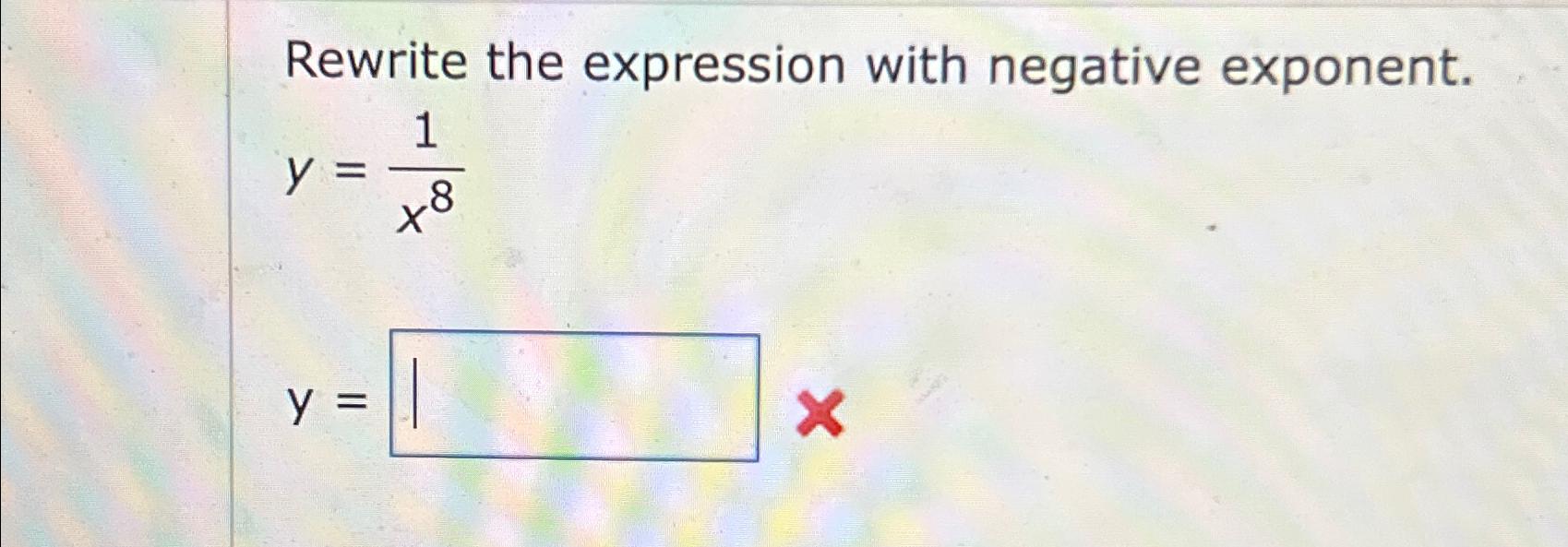 Solved Rewrite the expression with negative exponent.y=1x8y= | Chegg.com