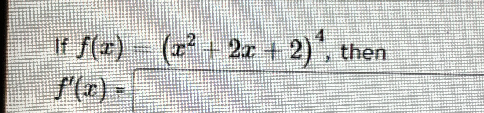 Solved If f(x)=(x2+2x+2)4, ﻿thenf'(x)= | Chegg.com