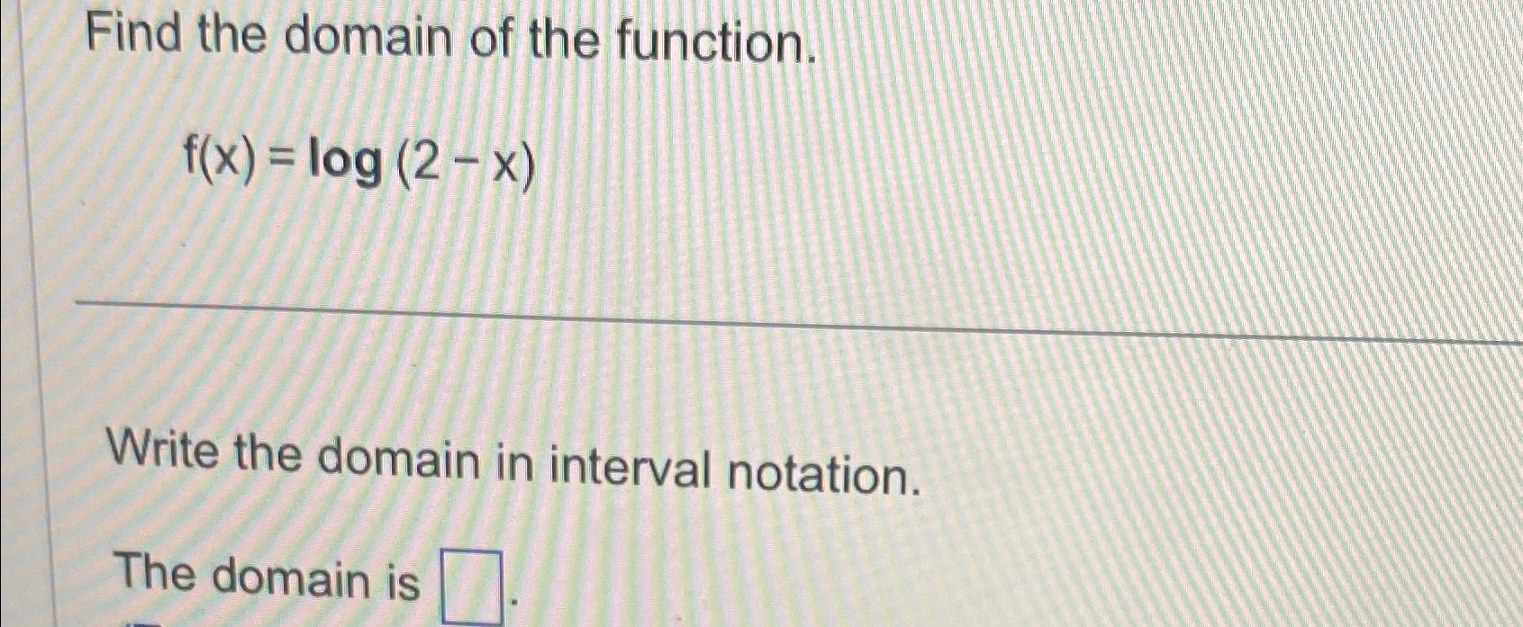 Solved Find The Domain Of The Function F X Log 2 X Write