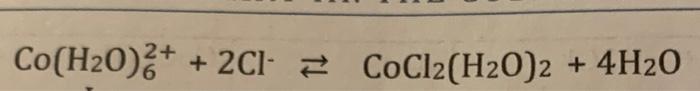 Solved Co(H20)2+ + 2C1 = CoCl2(H20)2 + 4H2O | Chegg.com