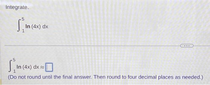 Solved Integrate. 5 S₁ 1 In (4x) dx 5 S, Im (4x) dx = In (Do | Chegg.com