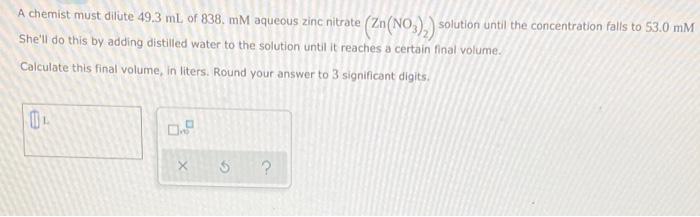 Solved A chemist must dilute 49.3 mL of 838, mM aqueous zinc | Chegg.com