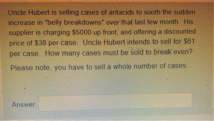 Solved Uncle Hubert is selling cases of antacids to sooth | Chegg.com
