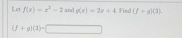 Solved Let f(x)=x2−2 and g(x)=2x+4. Find (f+g)(3). (f+g)(3)= | Chegg.com