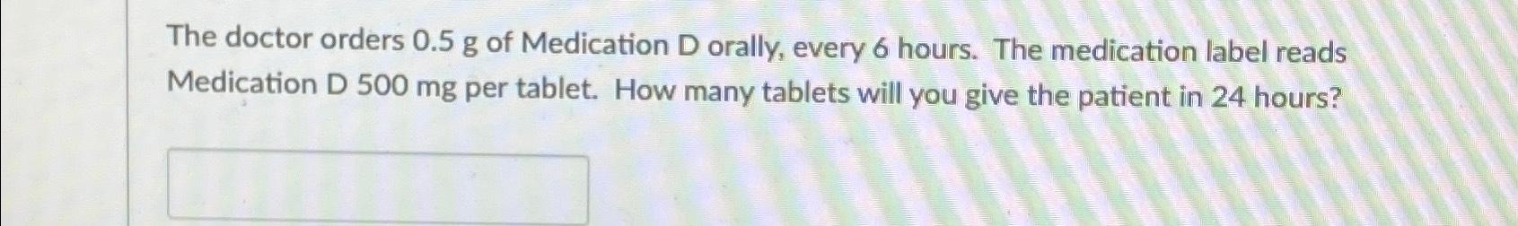 Solved The doctor orders 0.5 g ﻿of Medication D orally, | Chegg.com