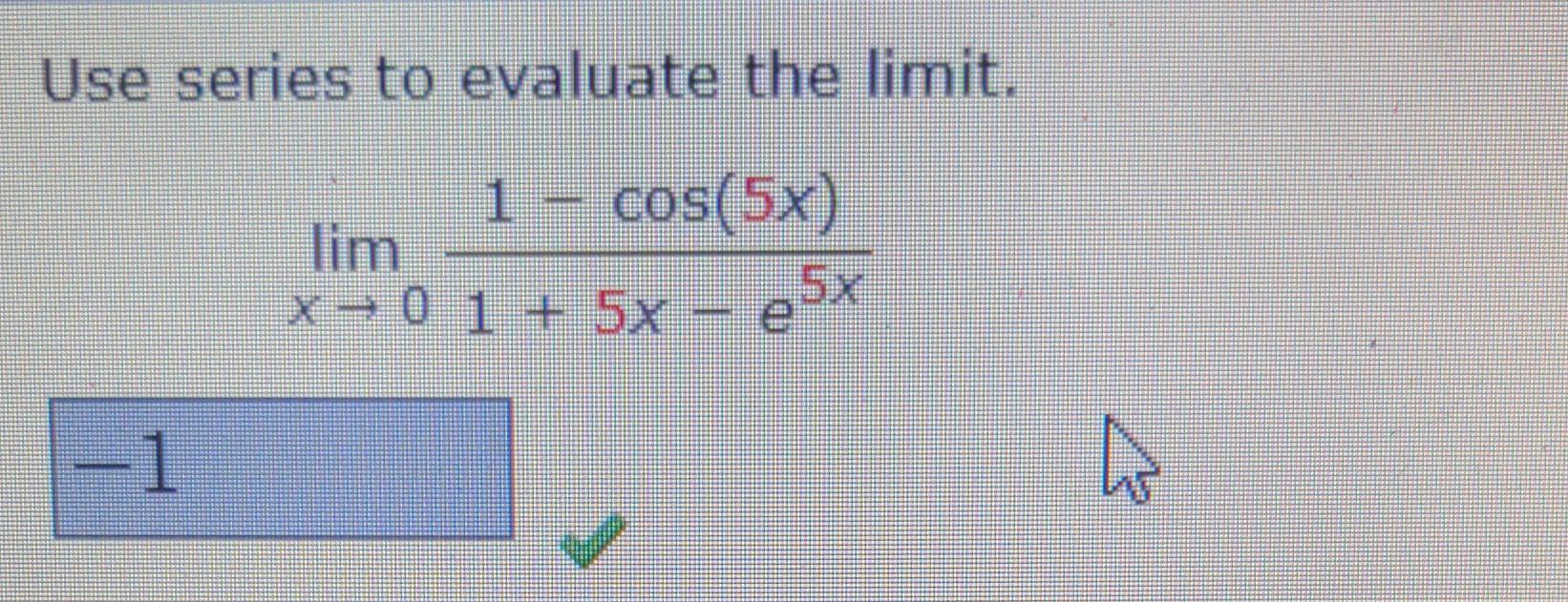 Solved Use series to evaluate the limit. 1 - cos(5x) lim x → | Chegg.com
