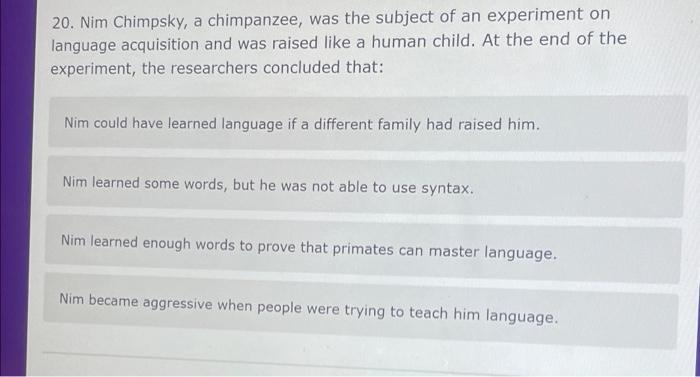 Solved 20. Nim Chimpsky, a chimpanzee, was the subject of an | Chegg.com