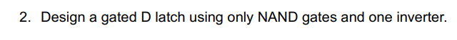 Solved Design a gated D latch using only NAND gates and one | Chegg.com