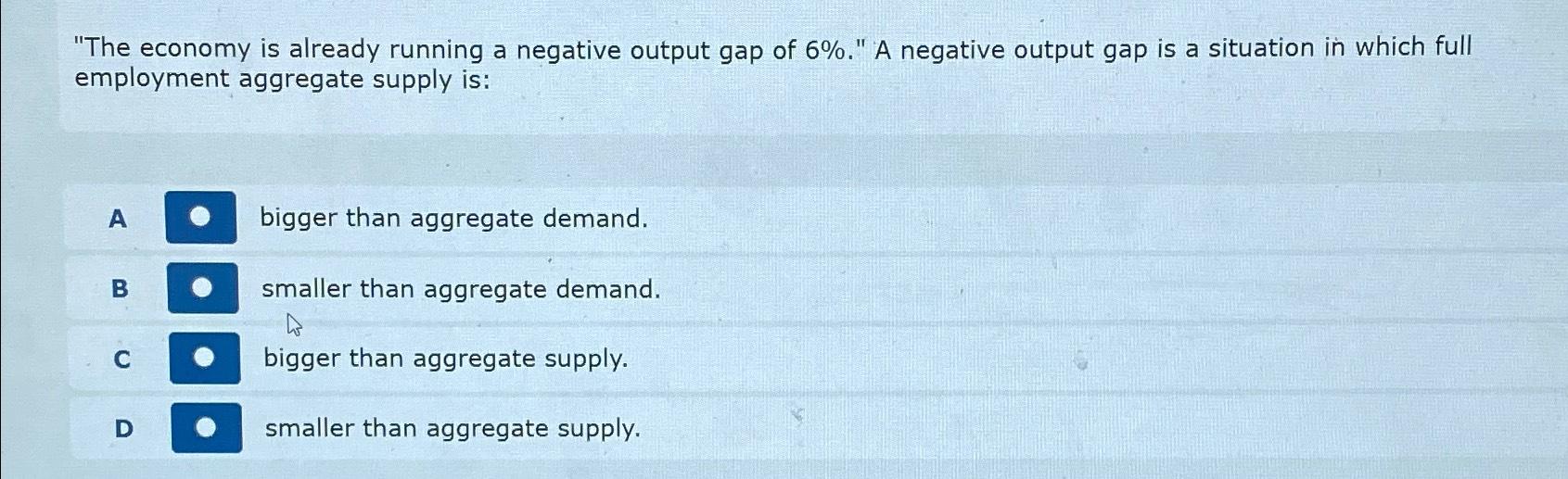 Solved "The economy is already running a negative output gap | Chegg.com