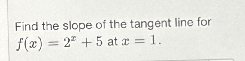 Solved Find the slope of the tangent line for f(x)=2x+5 ﻿at | Chegg.com