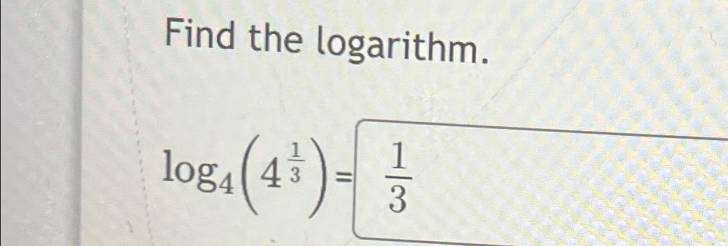 Solved Find the logarithm.log4(413)= | Chegg.com