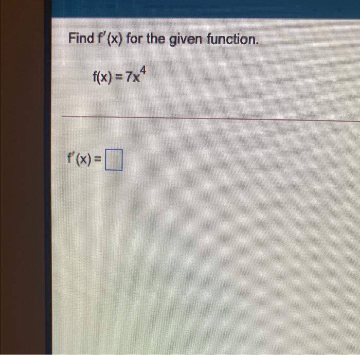 Solved Find f'(x) for the given function. f(x) = 7x* f'(x)=0 | Chegg.com