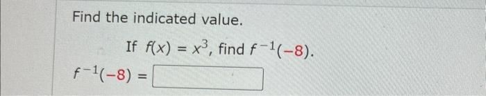 Solved Find the indicated value. If f(x)=x3, find f−1(−8) | Chegg.com