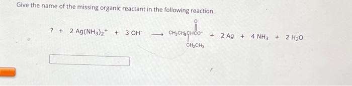 Solved Give the name of the missing organic reactant in the | Chegg.com