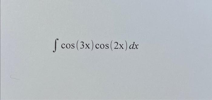 Solved ∫cos(3x)cos(2x)dx | Chegg.com