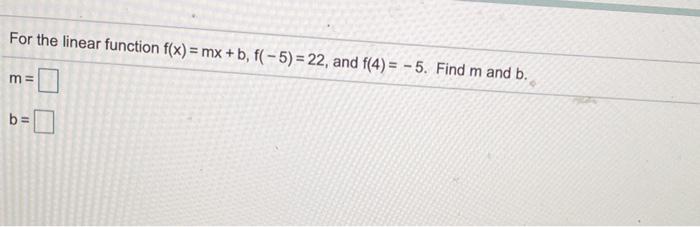 Solved For the linear function f(x) = mx +b, f(-5) = 22, and | Chegg.com