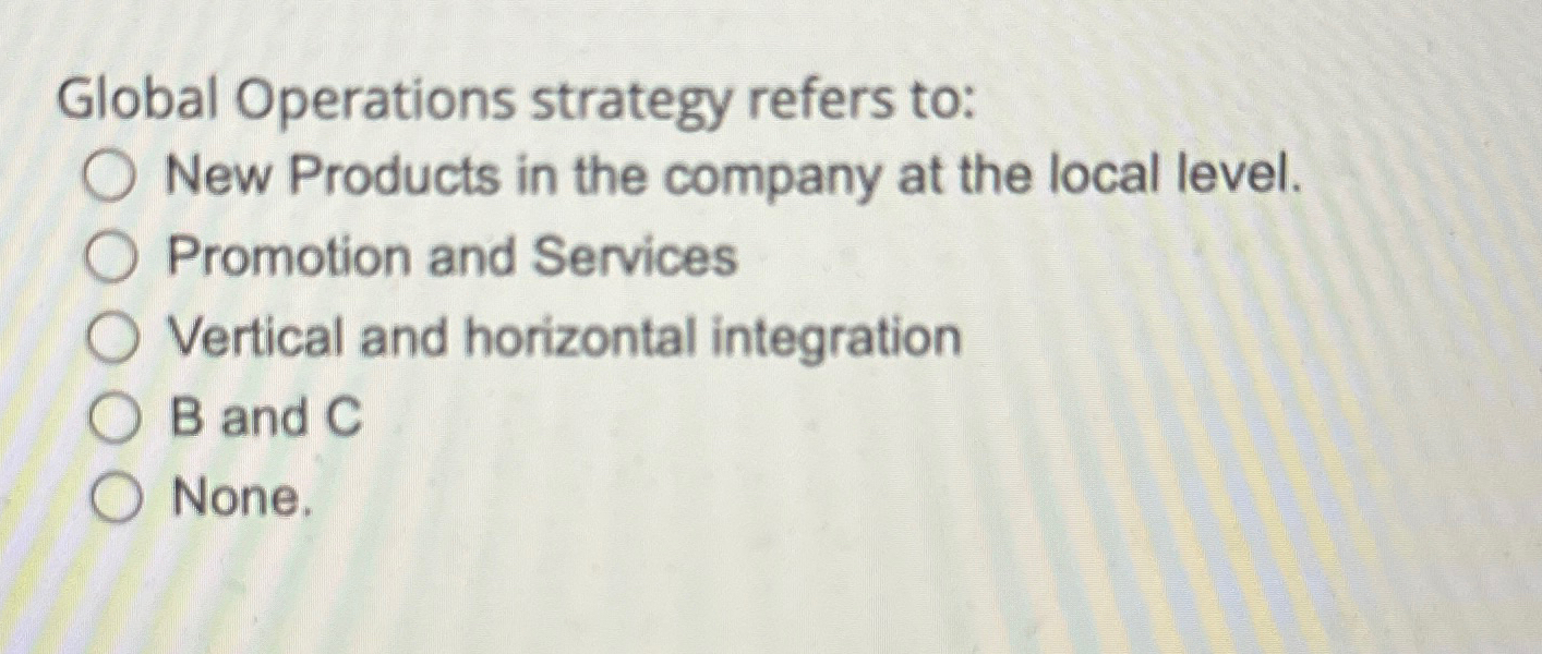 Solved Global Operations strategy refers to: ﻿New Products | Chegg.com