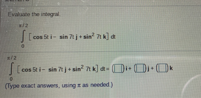 Solved Evaluate the integral. 1/2 cos 5t i - sin 7t j + sin? | Chegg.com