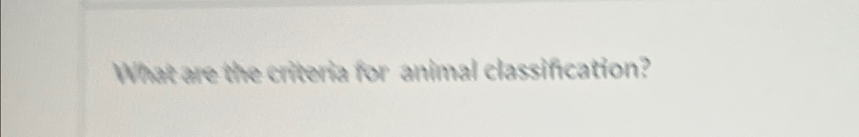Solved What are the criteria for animal classification? | Chegg.com