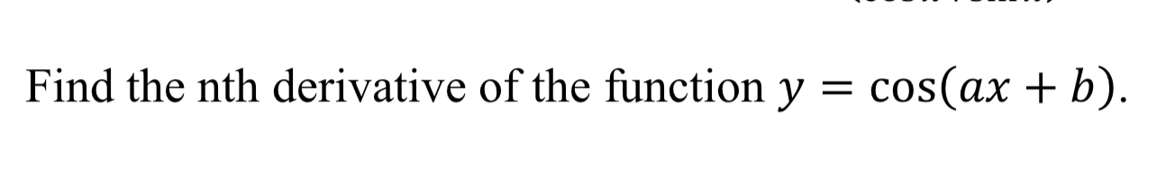 Solved Find the nth derivative of the function y=cos(ax+b). | Chegg.com