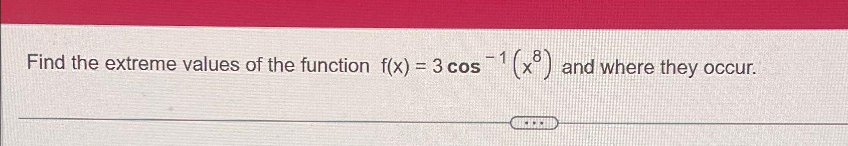 Solved Find the extreme values of the function | Chegg.com