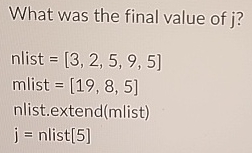 Solved What was the final value of j ? ﻿nlist =[3,2,5,9,5] | Chegg.com