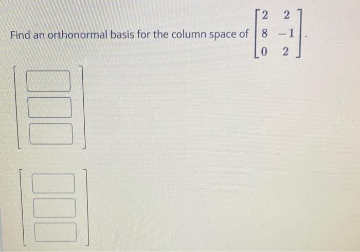 Solved Find an orthonormal basis for the column space of | Chegg.com