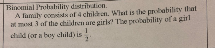 Solved Binomial Probability distribution. A family consists | Chegg.com