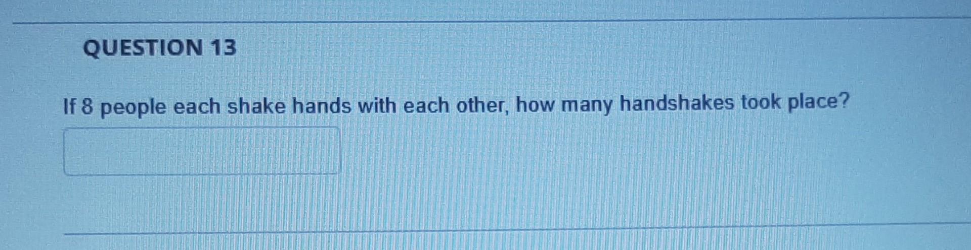 Solved QUESTION 13 If 8 people each shake hands with each | Chegg.com