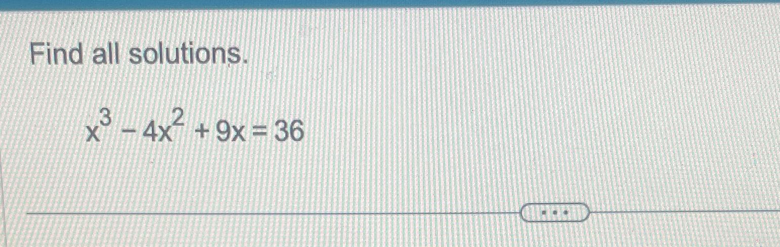Solved Find all solutions.x3-4x2+9x=36 | Chegg.com