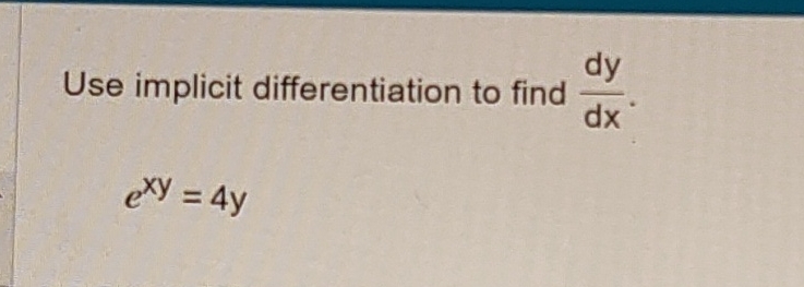 Solved Use implicit differentiation to find dydx.exy=4y | Chegg.com