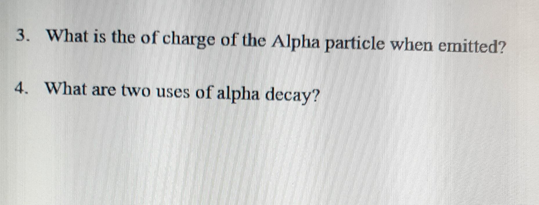 Solved 3. What is the of charge of the Alpha particle when | Chegg.com
