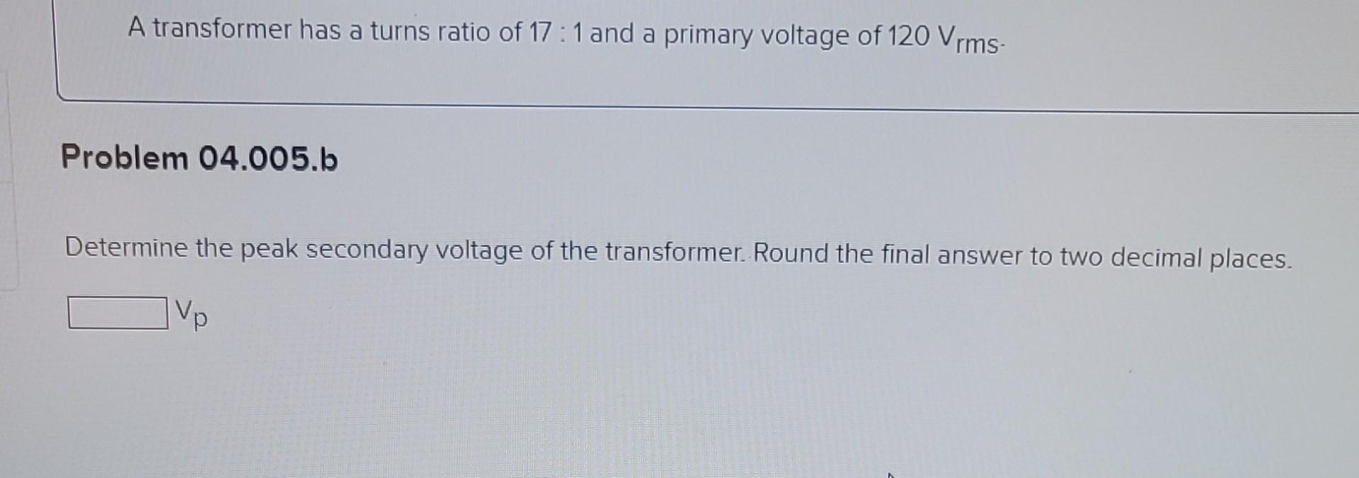 Solved A transformer has a turns ratio of 17:1 and a primary | Chegg.com