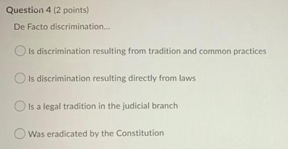 Solved Question 4 ( 2 ﻿points)De Facto discrimination...Is | Chegg.com