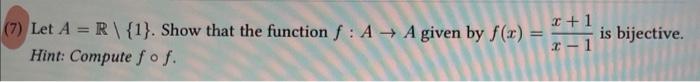 Solved (7) Let A=R\{1}. Show that the function f:A→A given | Chegg.com