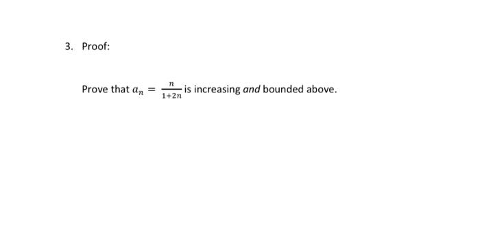 Solved 3. Proof: Prove that is increasing and bounded above. | Chegg.com