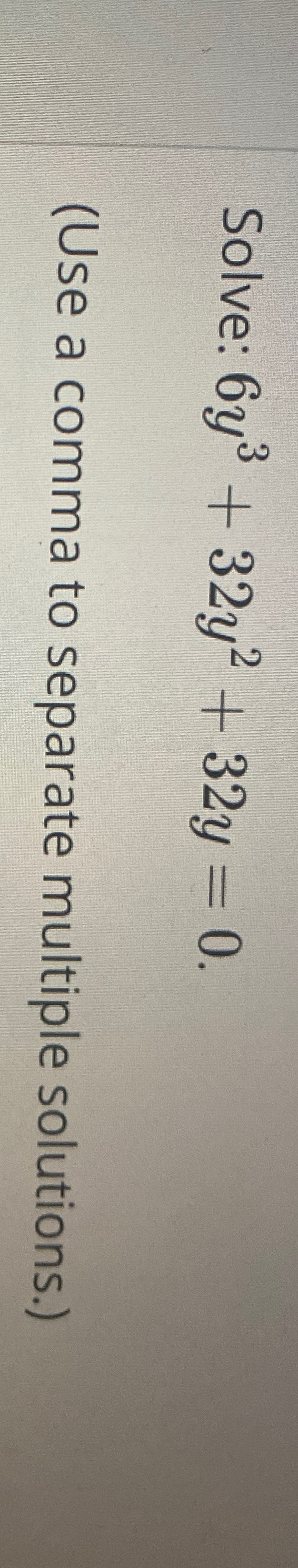 Solved Solve: 6y3+32y2+32y=0(Use a comma to separate | Chegg.com