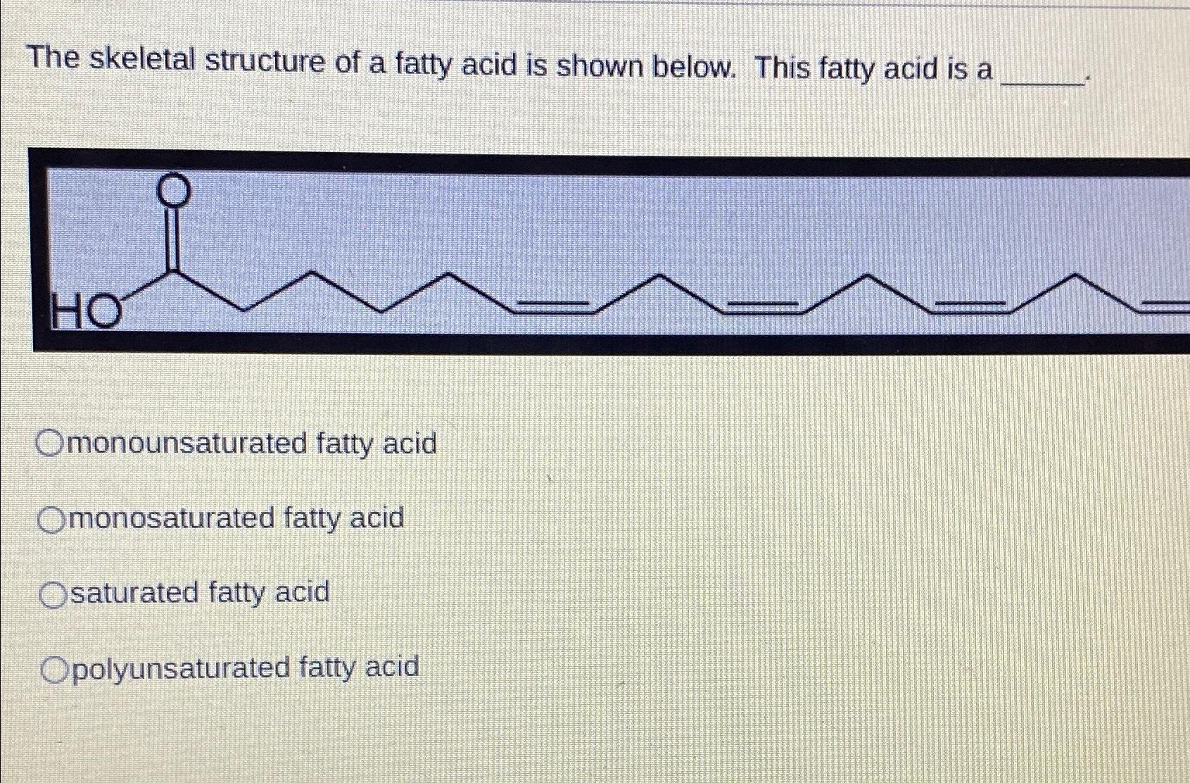 Solved The skeletal structure of a fatty acid is shown | Chegg.com