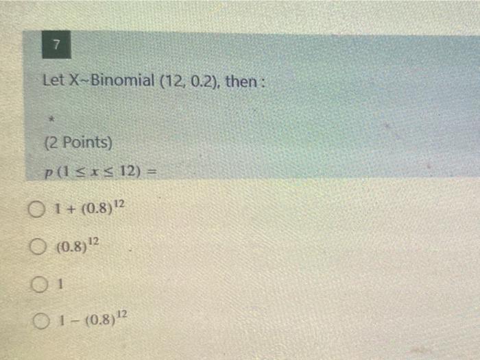Solved 7 Let X-Binomial (12, 0.2), then: (2 Points) p(1 | Chegg.com Solved 7 Let X-Binomial (12, 0.2), then: (2 Points) p(1 | Chegg.com
