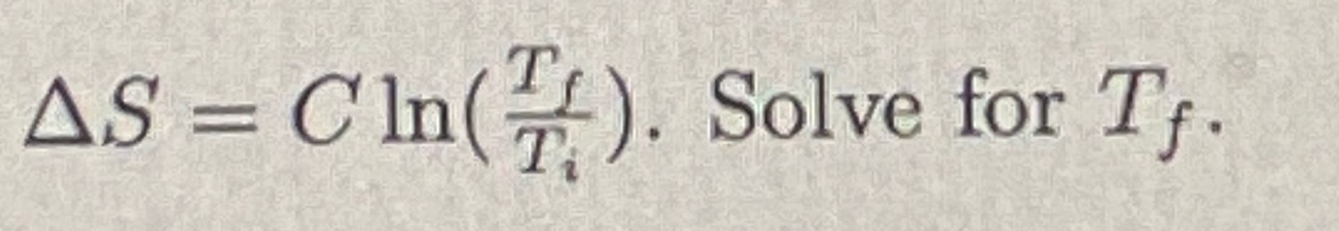 Solved ΔS=Cln(TfTi). ﻿Rearrange to solve for Tf. | Chegg.com