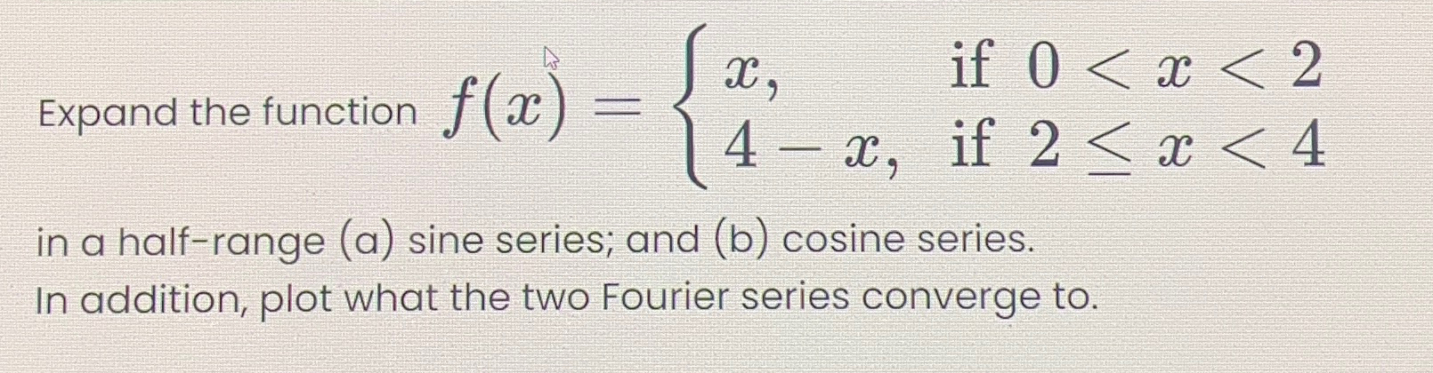 Solved Expand the following function, f(x) ﻿in a half-range | Chegg.com