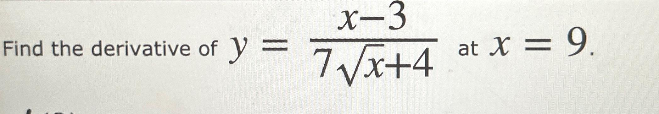 Solved Find the derivative of y=x-37x2+4 ﻿at x=9 | Chegg.com