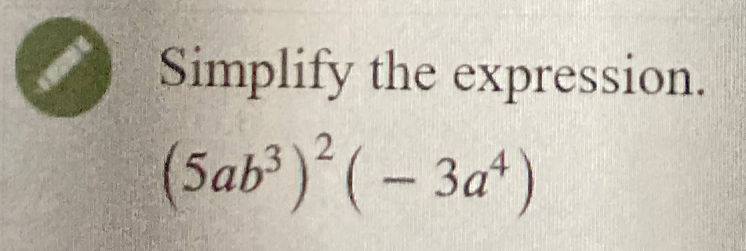Solved Simplify the expression.(5ab3)2(-3a4) | Chegg.com